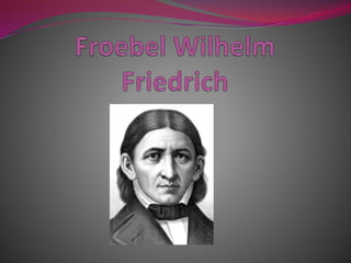 Wilhelm friedrich froebel | PPTX