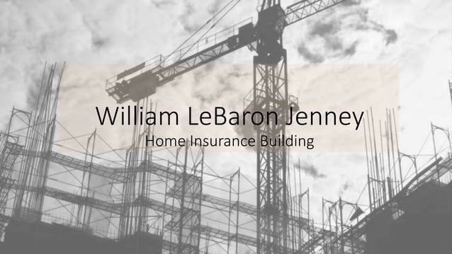 William Le Baron Jenney | PPTX | Home Insurance | Insurance