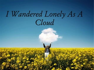 Wander Lonely As a cloud By William Wordsworth | PPT
