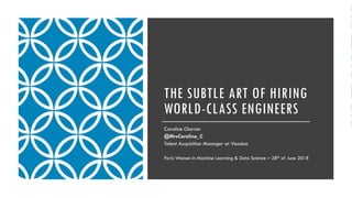 The Subtle Art of Hiring World-Class Engineers by Caroline Chavier, Talent Acquisition Manager ...