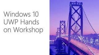 Windows 10 uwp hands on workshop | PPT