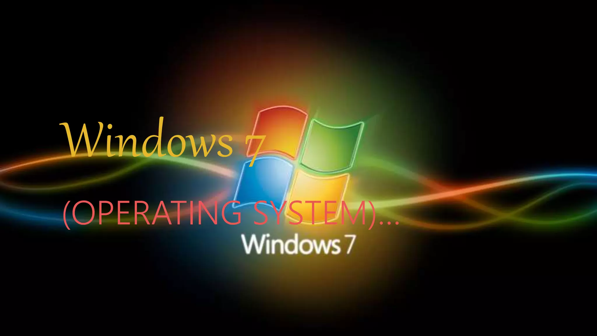 Windows 7 | PPTX | Operating Systems | Computer Software and Applications