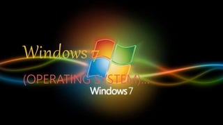 Windows 7 | PPTX | Operating Systems | Computer Software and Applications