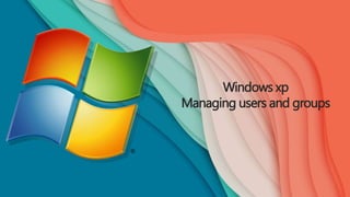 Windows XP Managing users and groups.pptx | Operating Systems | Computer Software and Applications