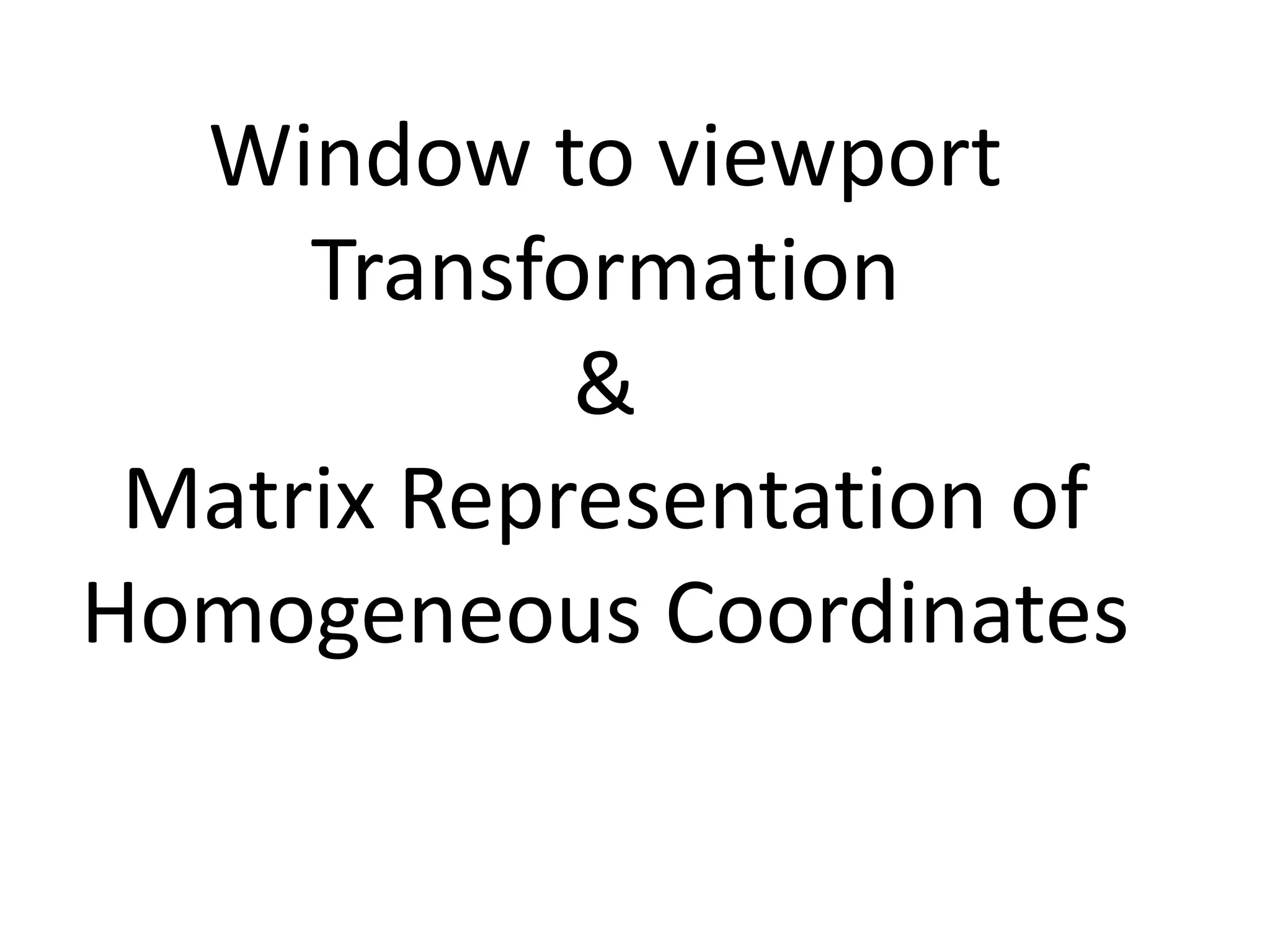 Window To Viewport Transformationandmatrix Representation Of Homogeneous Coordinates Ppt
