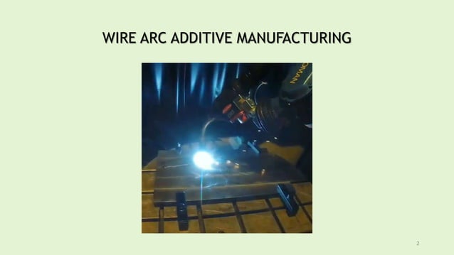 Wire arc additive manufacturing | PPTX