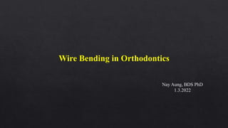 Wire bending in orthodontics (dr nayaungbds phd) | PPTX