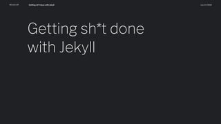 Getting sh*t done with Jekyll | PPT