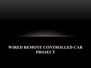 Wired remote controlled car project | PPTX