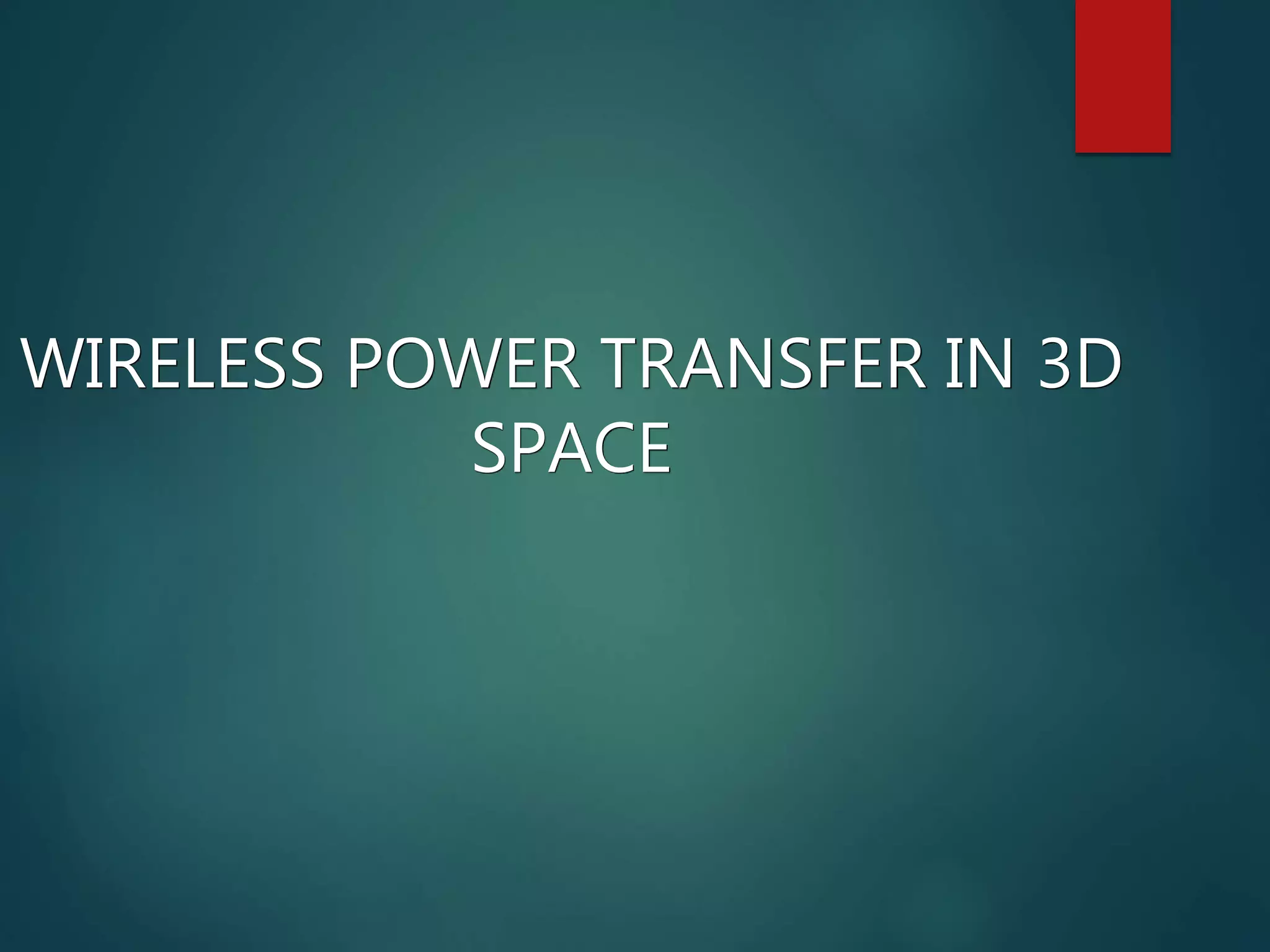Wireless power transfer in 3D space | PPTX