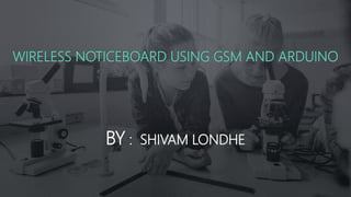 Wireless noticeboard using gsm and arduino | PPTX