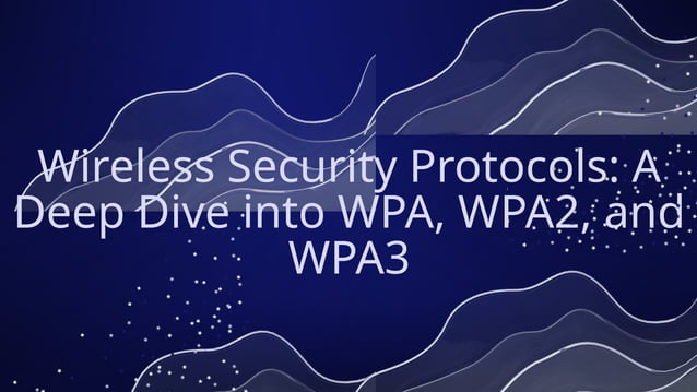 Wireless Security Protocols A Deep Dive into WPA, WPA2, and WPA3.pptx