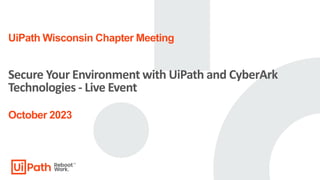 Secure Your Environment with UiPath and CyberArk Technologies | PPT
