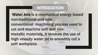 Water jet machining and Abrasive water jet machining | PPTX