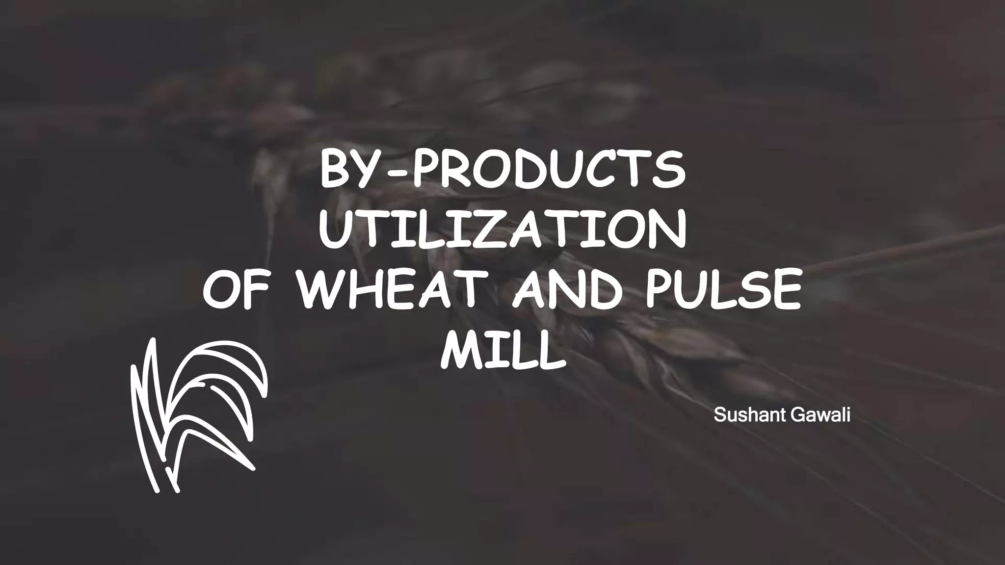 By-products utilization in Wheat and Pulse milling | PPTX