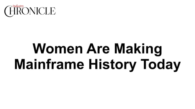 Women Are Making Mainframe History Today.pptx
