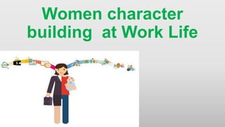 Women character building at Workplace.pptx