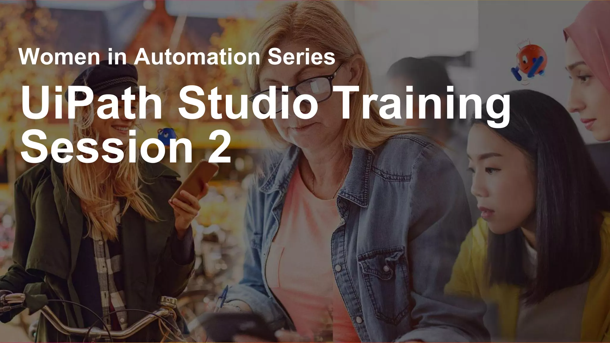 Women in Automation 2023- UiPath Studio Session 2.pdf