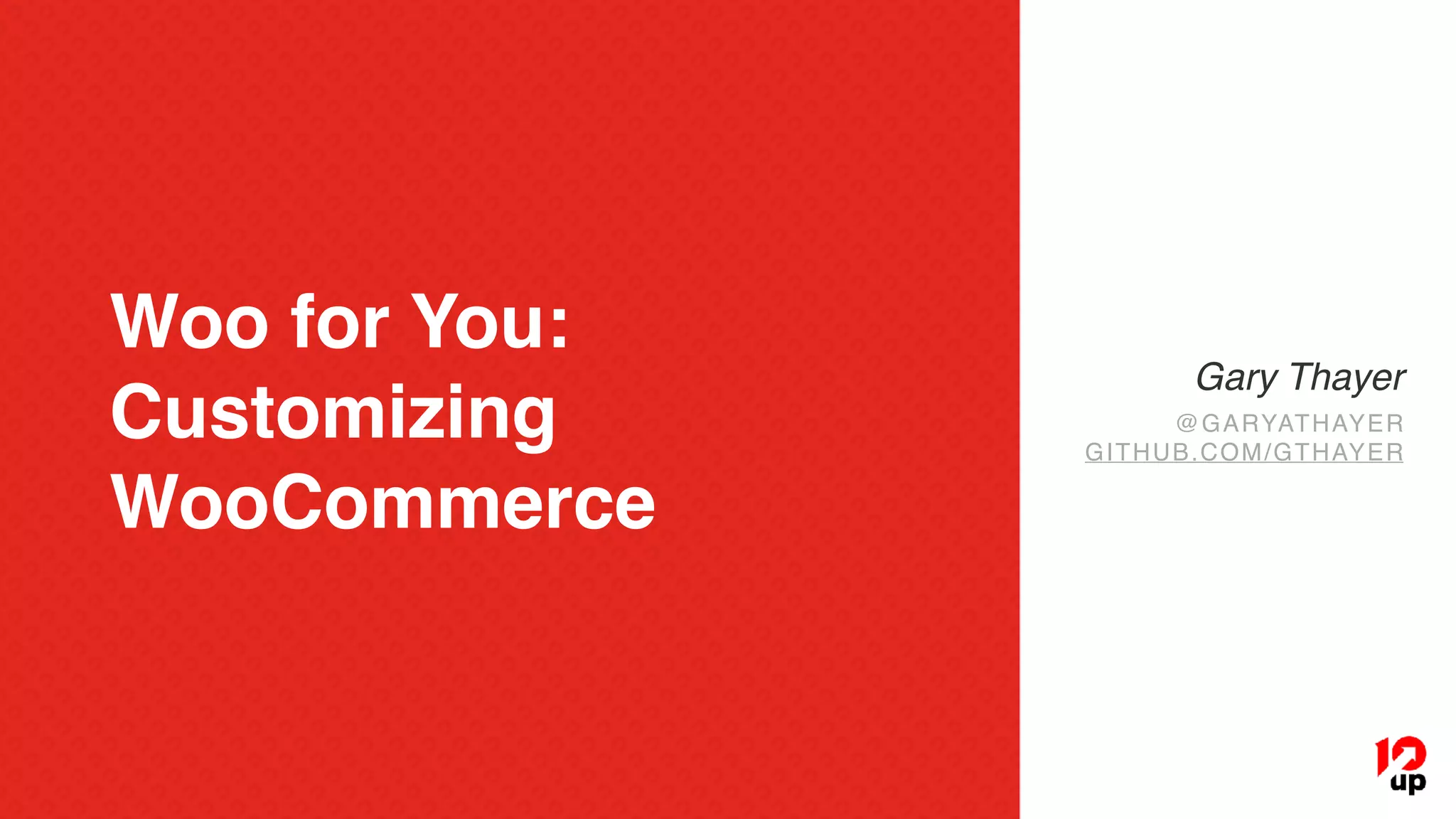 Woo for You: Customizing WooCommerce - Gary Thayer - WCNYC18 | PDF