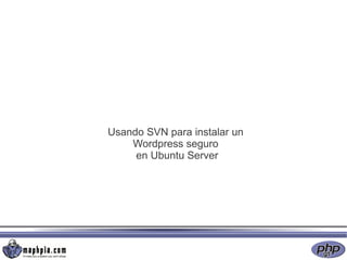 Usando SVN para instalar un Wordpress seguro en Ubuntu Server | PPT