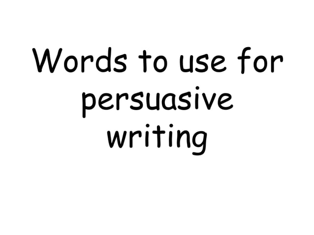 Words to use for persuasive writing | PPTX