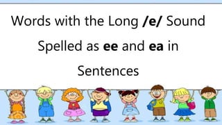 Words with the Long /e/ sound spelled as ee and ea | PPTX