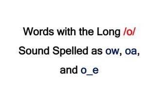 Words with the Long /o/ Sound Spelled as ow, oa, and o_e | PPTX