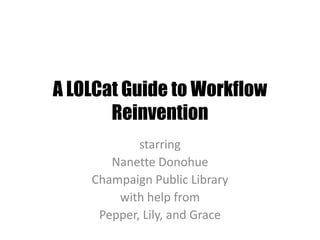A LOLCat Guide to Workflow Reinvention | PPTX