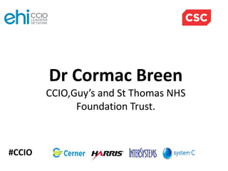 Working in partnership with suppliers – outsourcing vs insourcing. Dr Cormac Breen, CCIO, Gguy’s ...