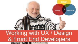 Working with UX, Design and Front End Developers | PPT