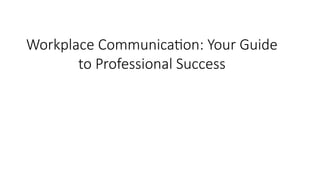 Workplace-Communication--Your-Guide-to-Professional-Success.pptx
