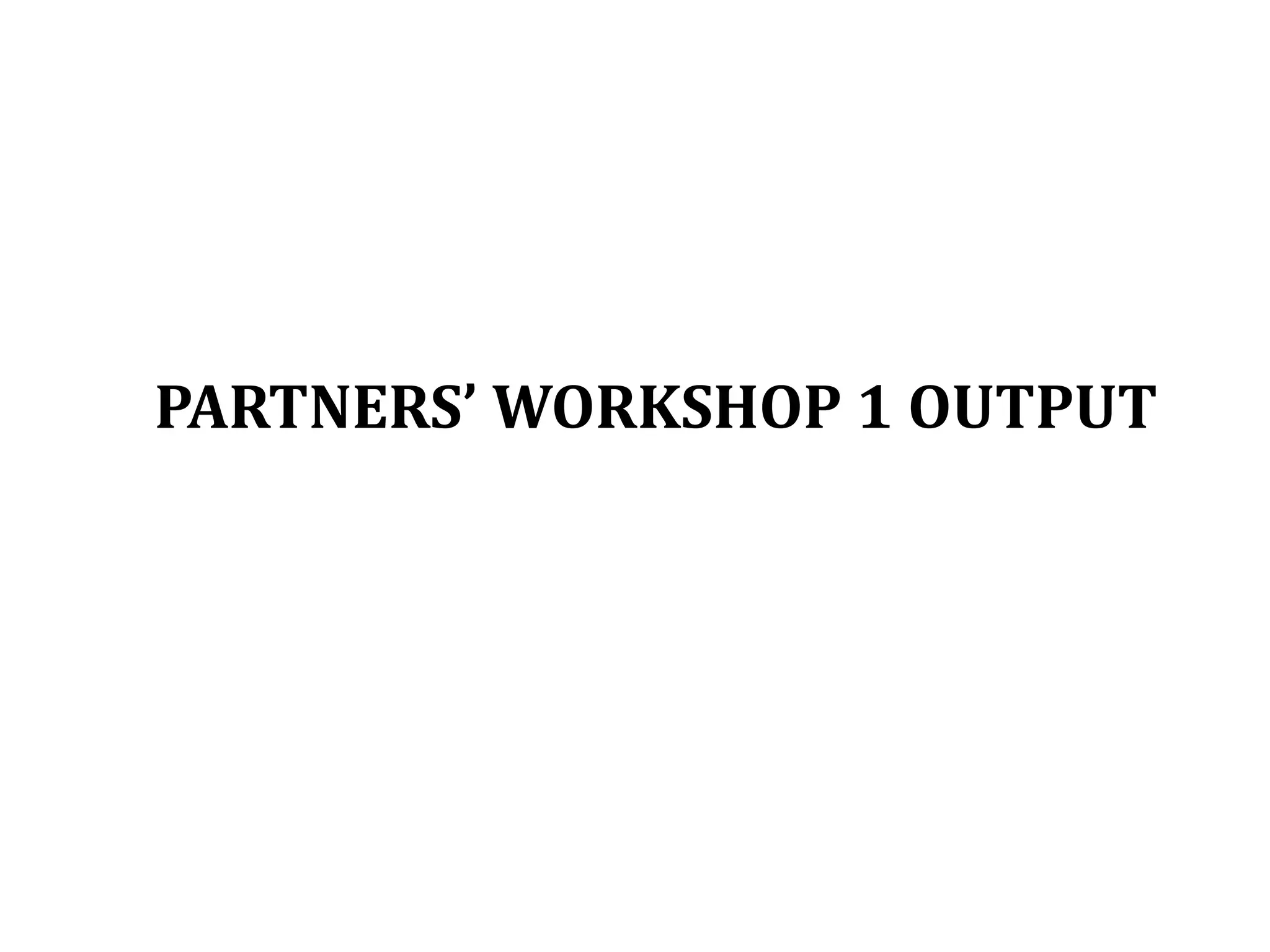 Partners' Workshop 1 Output | PPT
