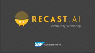 Workshop UX - Recast.AI