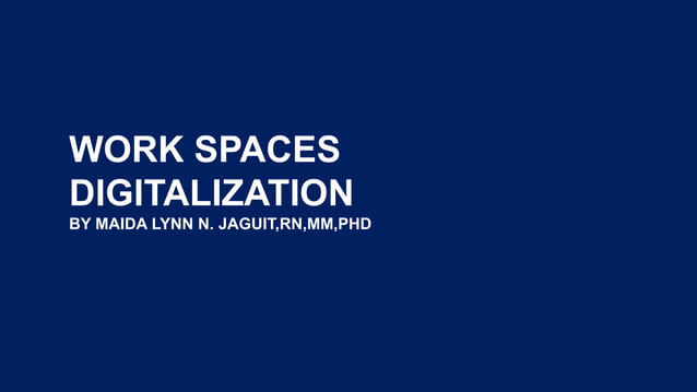 WORK SPACES DIGITALIZATION BY MAIDA LYNN N. JAGUIT,RN,MM,PHD.pptx