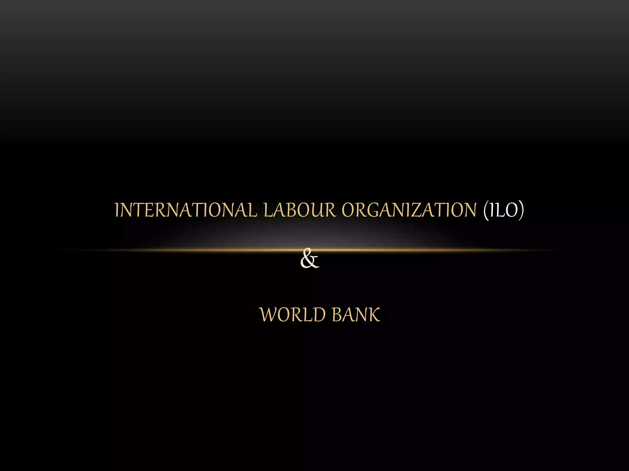 World bank and International Labour Organisation ( ILO ) | PPTX