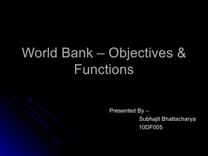 World bank – objectives & functions World bank – objectives & functions
