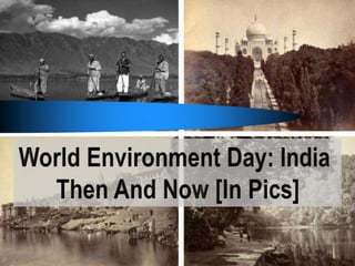 World environment day india then and now (in pics) | PPTX