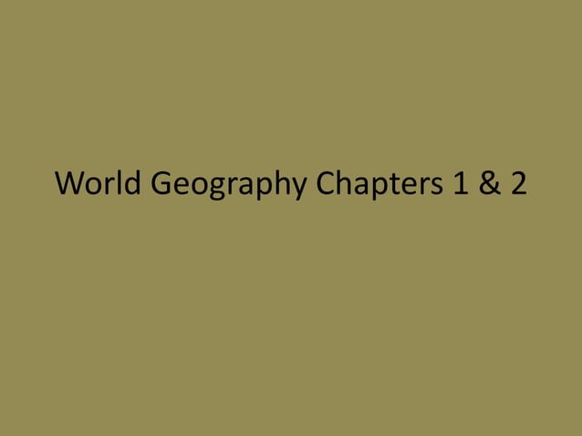 World geography chapters 1 & 2 | PPTX