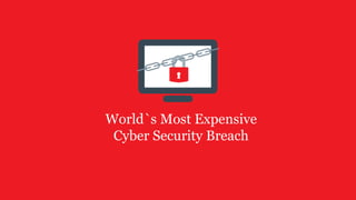 World`s Most Expensive Cyber Security Breach | PPT