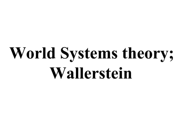 World system theory; Wallerstein | PPT | Economy | Business and Finance