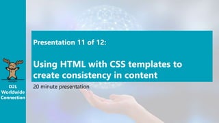 Using HTML with CSS templates to create consistency in D2L content | PPT