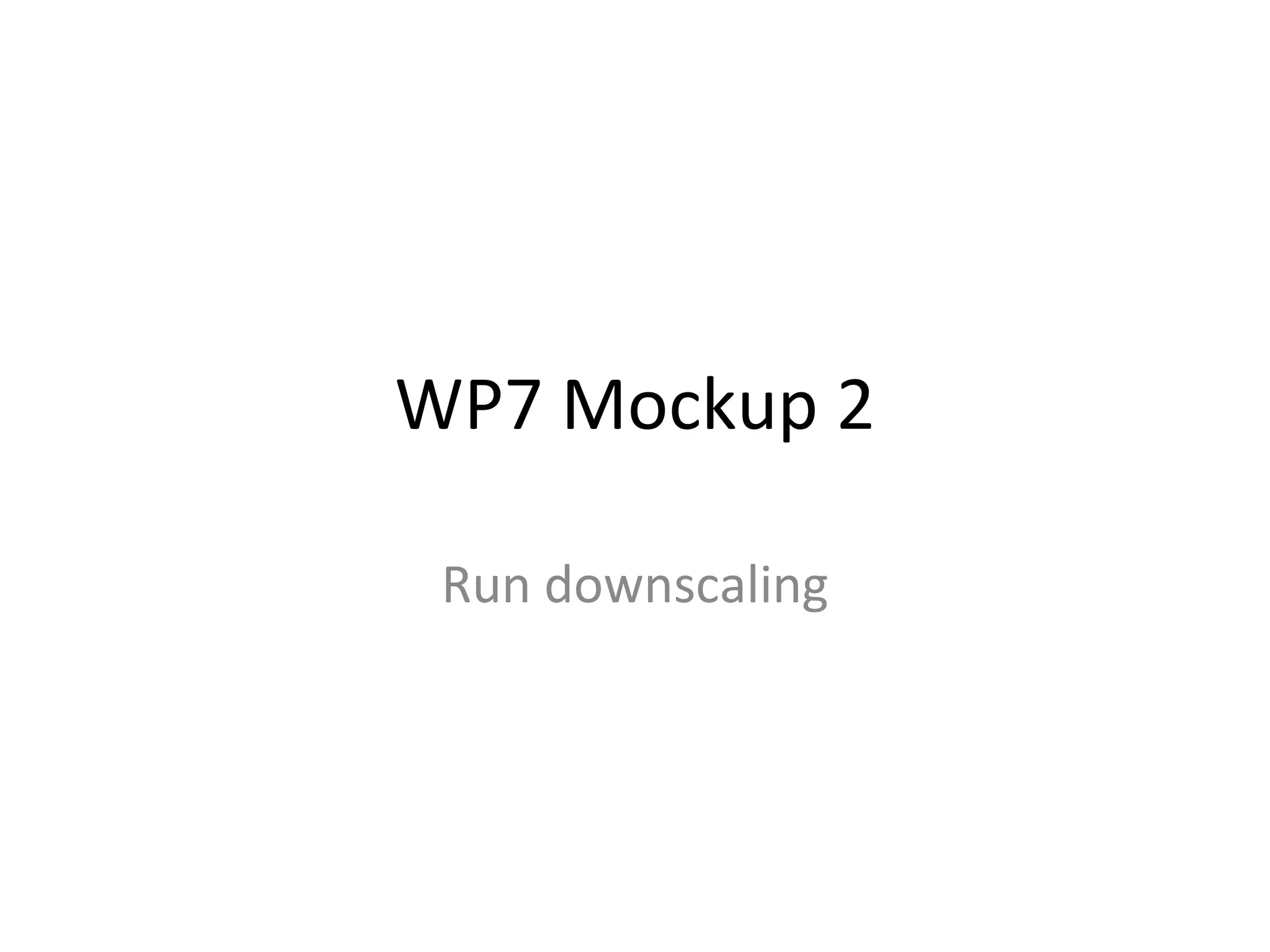 Wp7 mockup 2 start downscaling | PPT