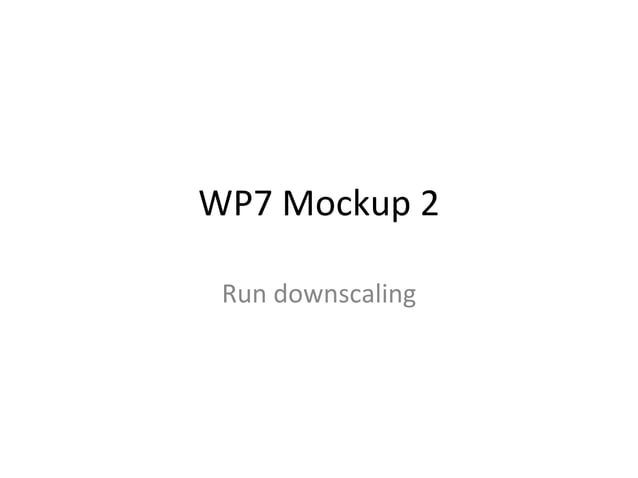 Wp7 mockup 2 start downscaling | PPT
