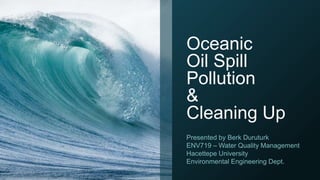 Oceanic Oil Spill Pollution & Cleaning Up | PPTX
