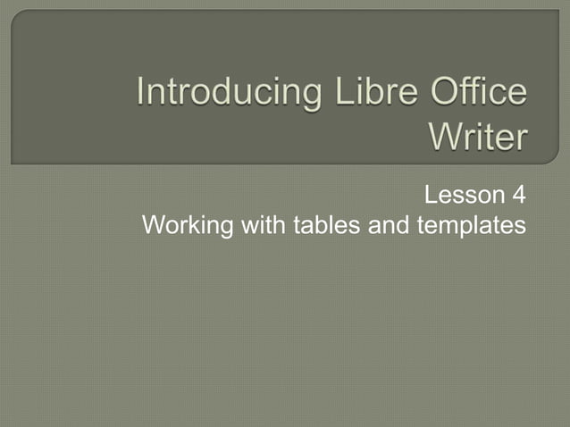 Libre Office Writer Lesson 4: Working with tables and templates | PPTX
