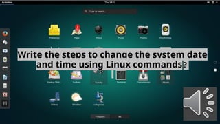 Write the steps to change the system date and time using Linux commands..pptx