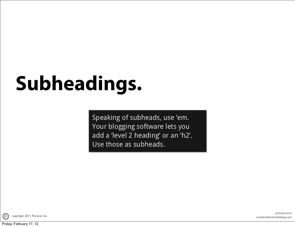 Subheadings. Speaking of subheads, use