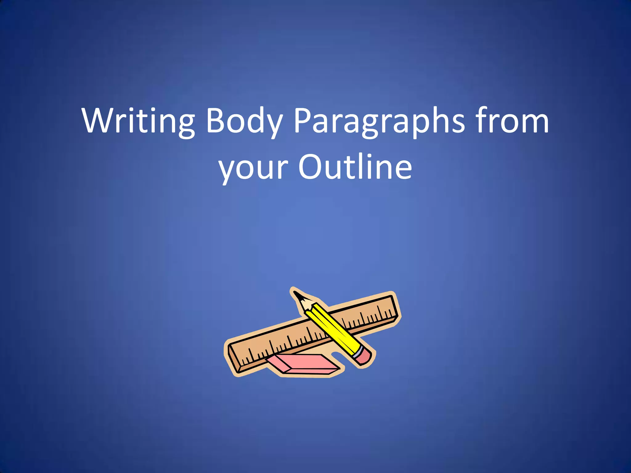 Writing body paragraphs from your outline | PPT