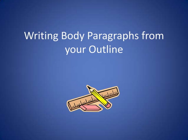 Writing body paragraphs from your outline | PPT
