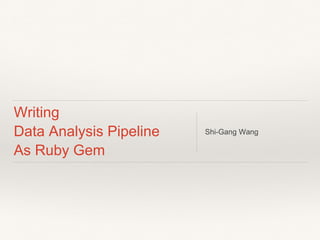 Writing data analysis pipeline as ruby gem | PPT